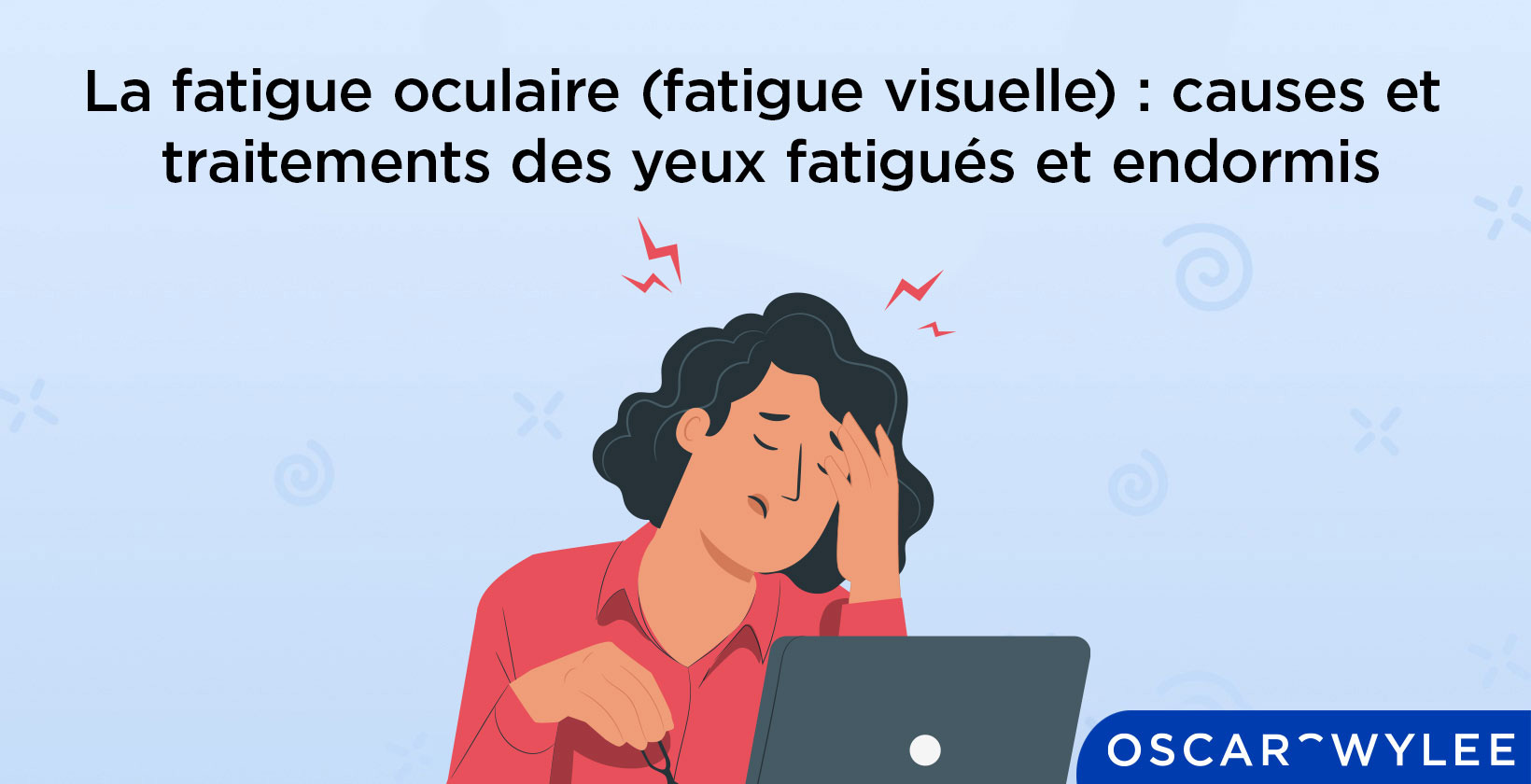 La fatigue oculaire : définition, causes, symptômes et traitement